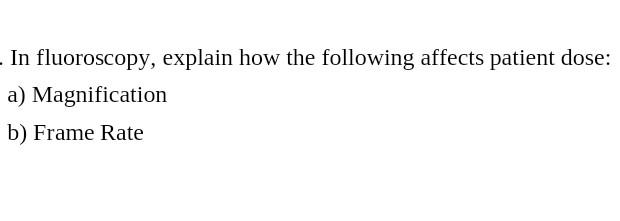 Solved In fluoroscopy, explain how the following affects | Chegg.com