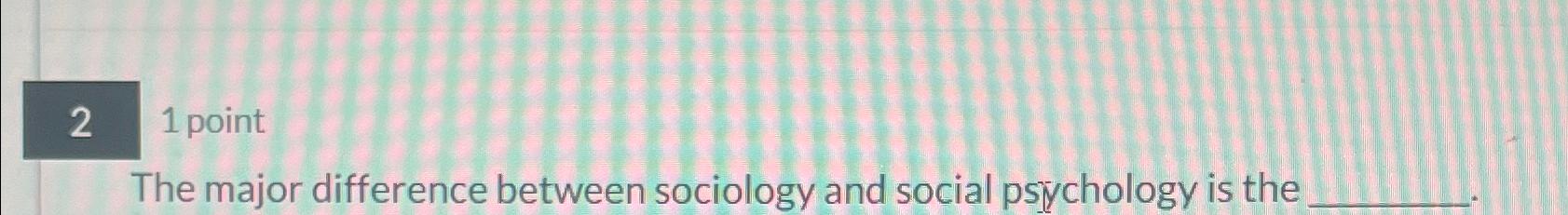 Solved 21 pointThe major difference between sociology and | Chegg.com Solved 21 pointThe major difference between sociology and | Chegg.com