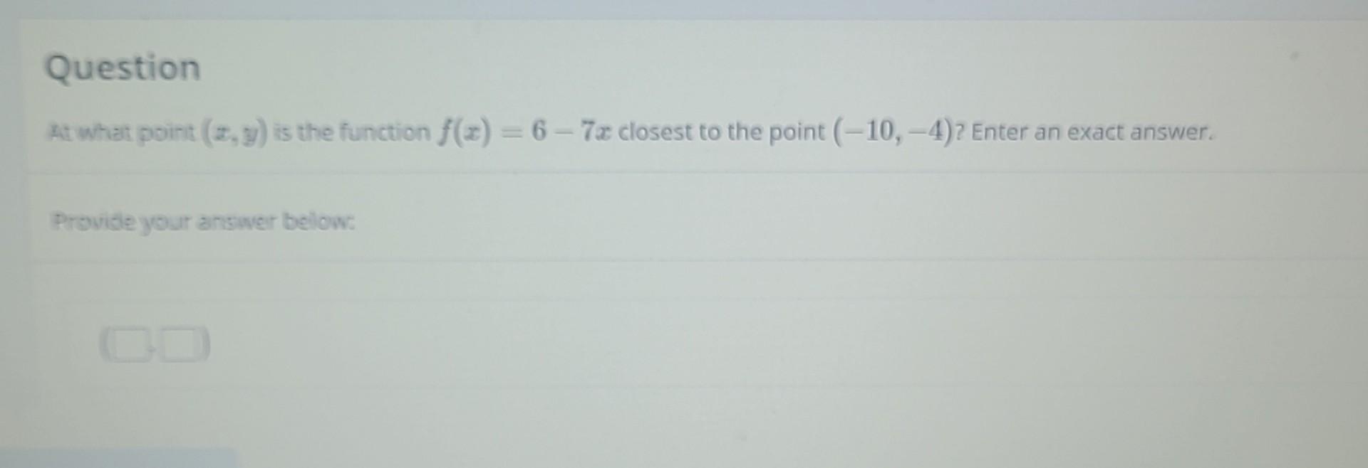 Solved At what point (x,y) is the function f(x)=6−7x closest | Chegg.com
