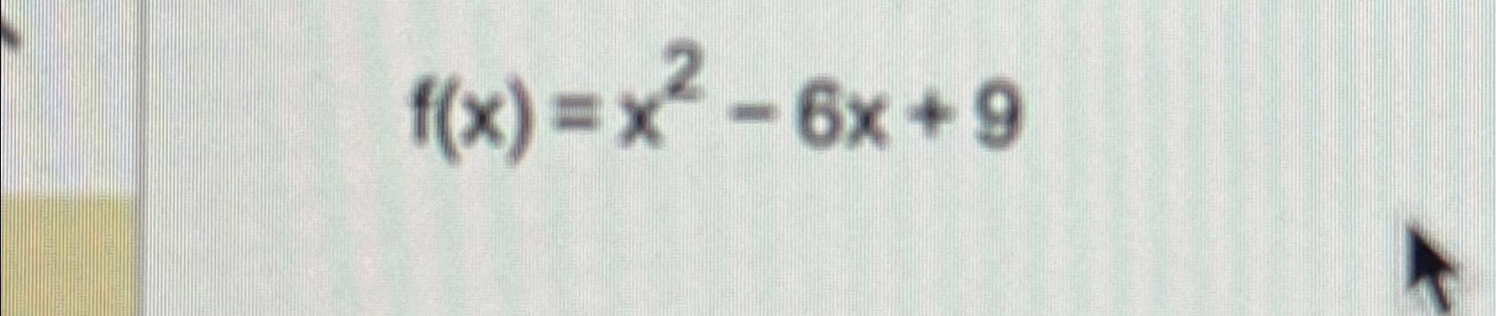 Solved f(x)=x2-6x+9 | Chegg.com