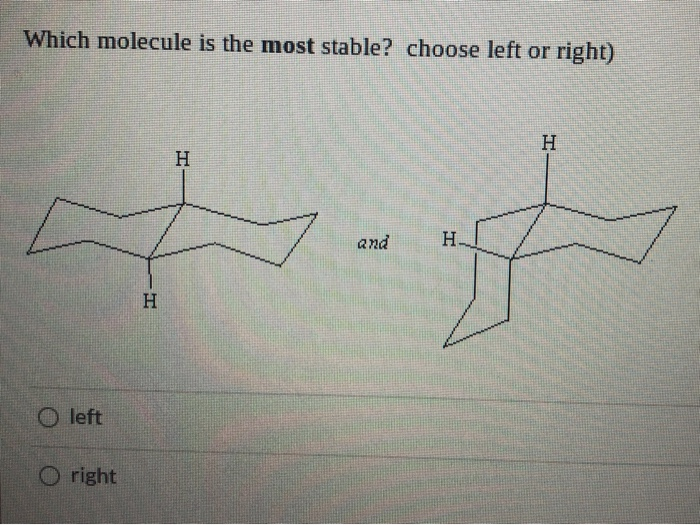 Solved Which molecule is the most stable? choose left or | Chegg.com