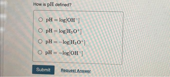 Solved How is pH defined? O pH = log [OH-] O pH = log[H3O+] | Chegg.com