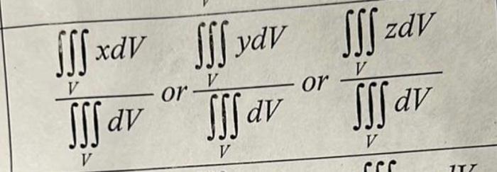 Solved ∭VdV∭VxdV or ∭VdV∭VydV or ∭VdV∭VzdVFind the geometric | Chegg.com