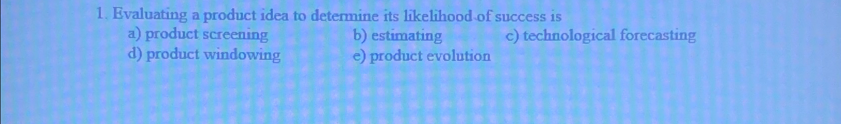 Solved Evaluating a product idea to determine its likelihood | Chegg.com
