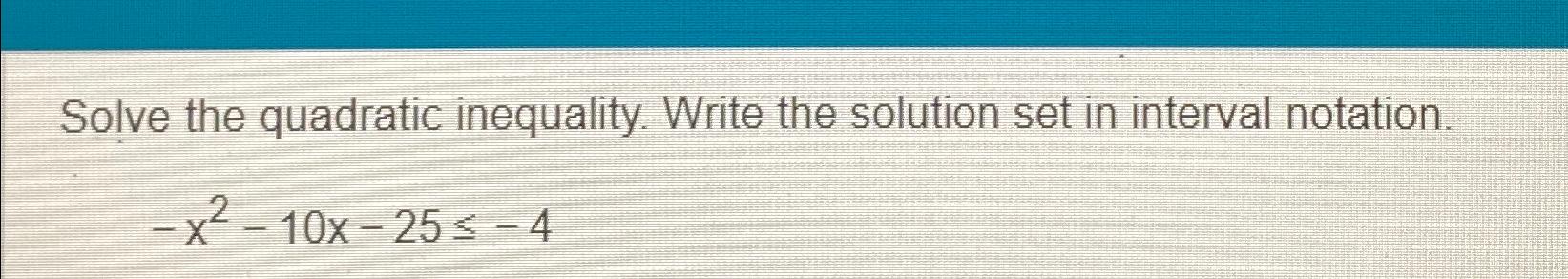 Solved Solve the quadratic inequality. Write the solution | Chegg.com