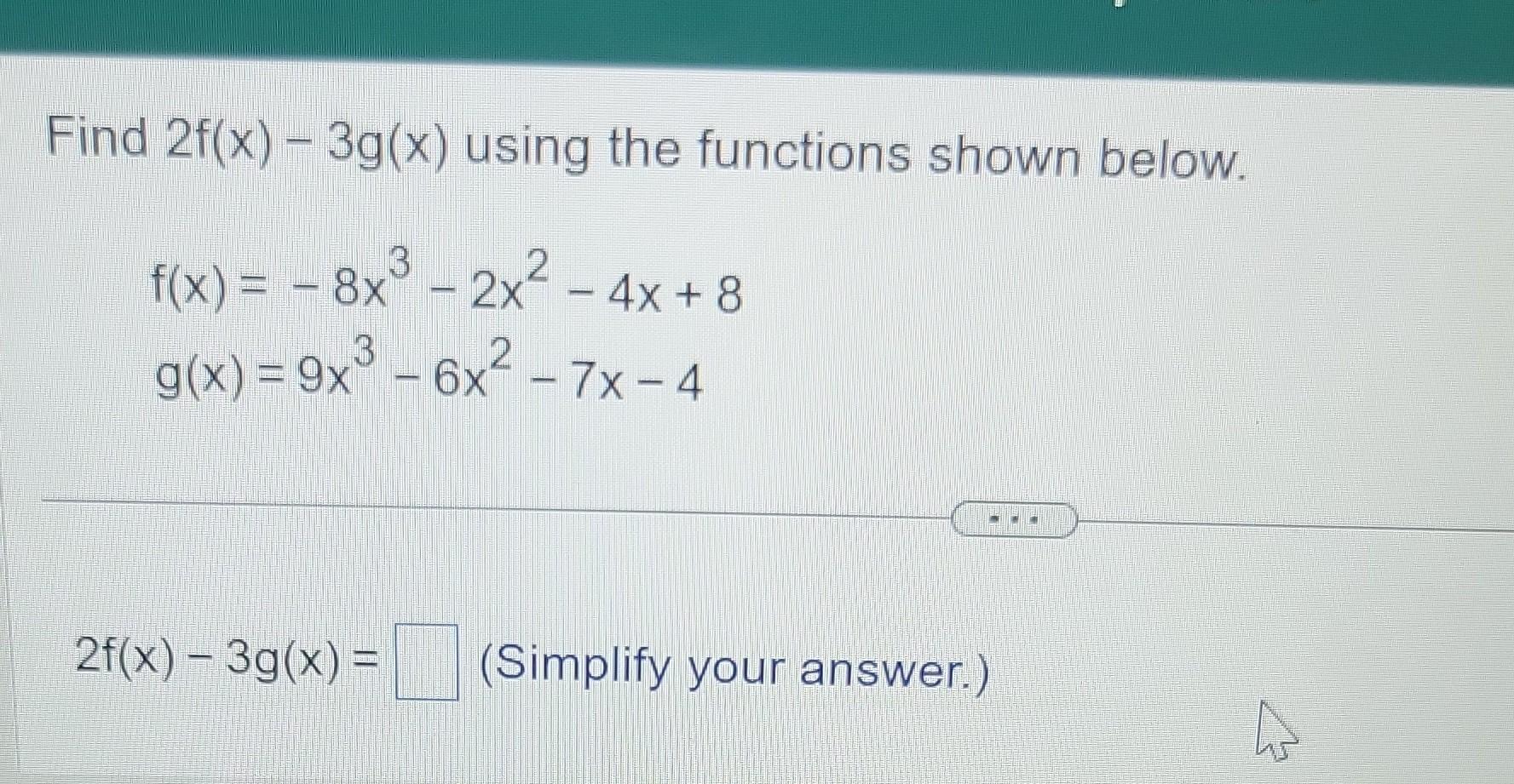 [Solved]: PLEASE HELP!!! Find ( 2 f(x)-3 g(x) )