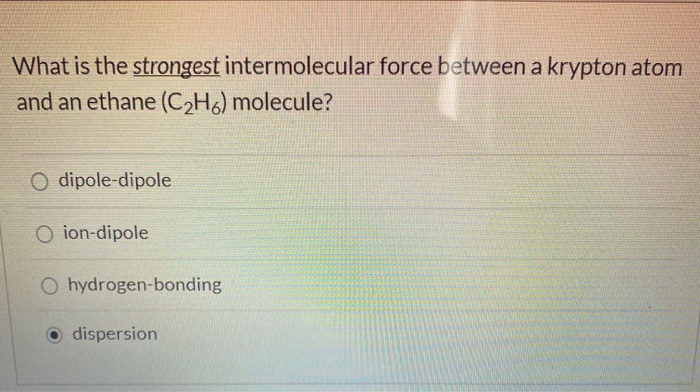 Solved What is the strongest intermolecular force between a | Chegg.com