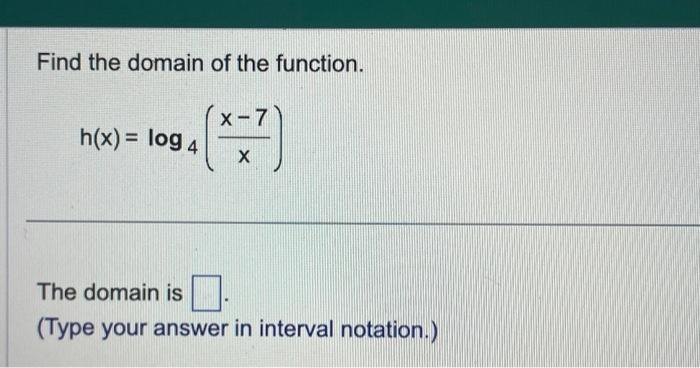 Solved Find the domain of the function. h(x)=log4(xx−7) The | Chegg.com