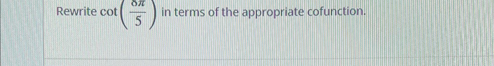 Solved Rewrite cot(δπ5) ﻿in terms of the appropriate | Chegg.com