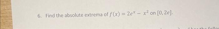 Solved 6. Find the absolute extrema of f(x)=2ex−x2 on | Chegg.com