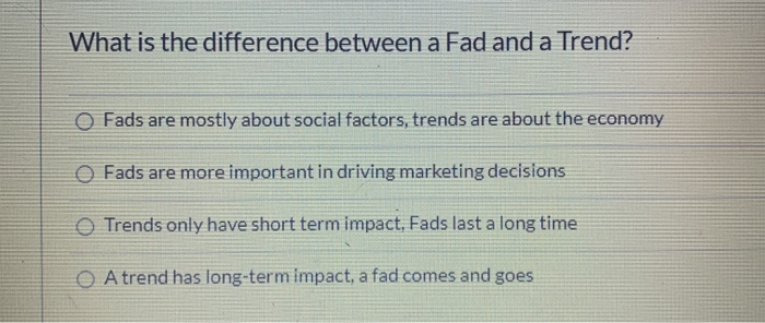 Solved What is the difference between a Fad and a Trend? | Chegg.com