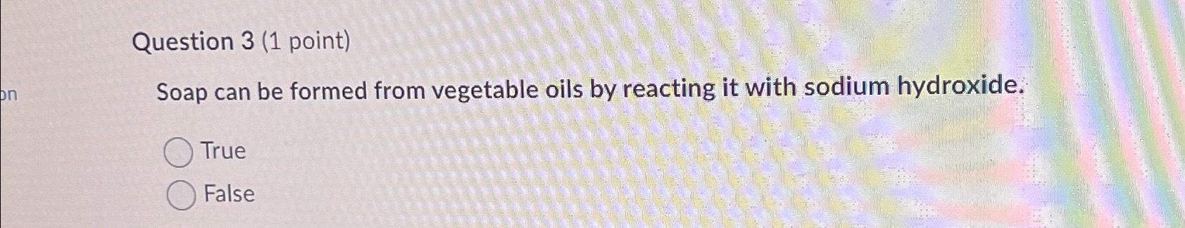 Solved Soap can be formed from vegetable oils by reacting it | Chegg.com