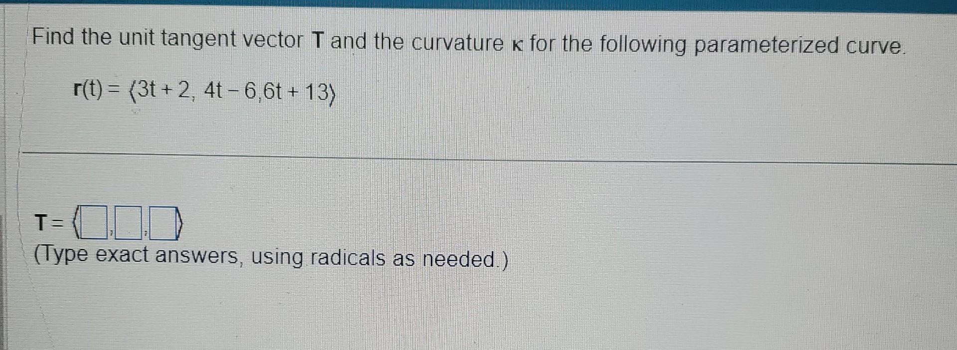 Solved Find the unit tangent vector T and the curvature κ | Chegg.com