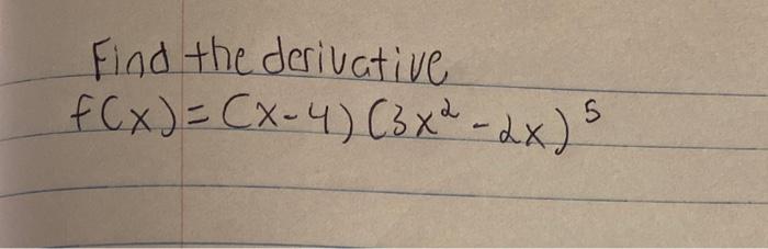 Solved Find the derivative f(x)=(x−4)(3x2−2x)5 | Chegg.com
