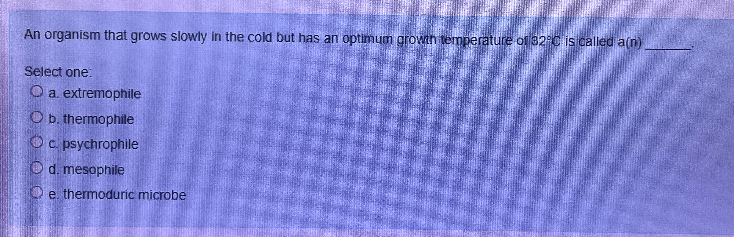 An organism that grows slowly in the cold but has an | Chegg.com