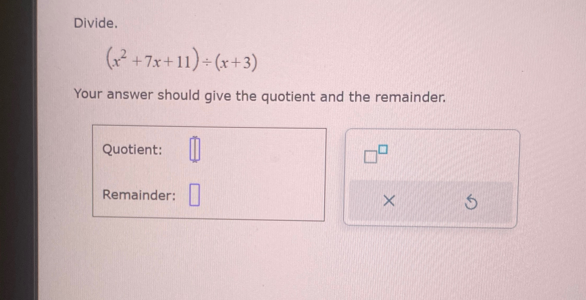 Solved Divide.(x2+7x+11)÷(x+3)Your answer should give the | Chegg.com