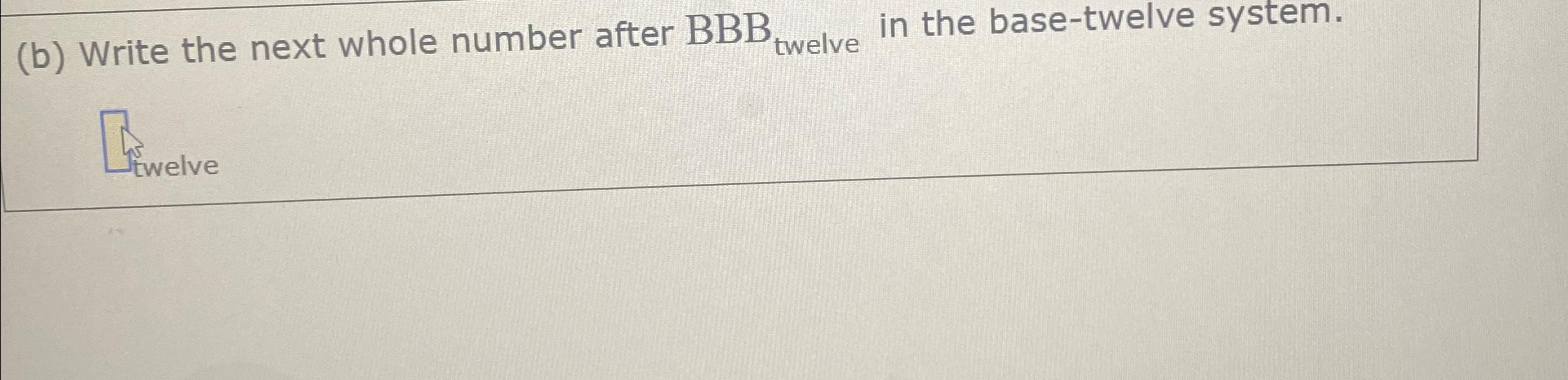 Solved (b) ﻿Write the next whole number after BBBtwelve ﻿in | Chegg.com