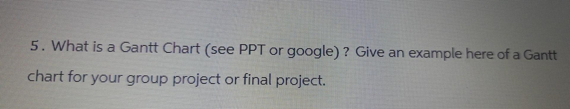Solved What is a Gantt Chart (see PPT or google)? ﻿Give an | Chegg.com