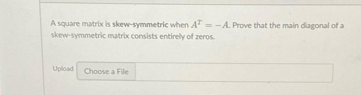 Solved A square matrix is skew-symmetric when AT=-A. ﻿Prove | Chegg.com