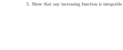 Solved 5. Show that any increasing function is integrable | Chegg.com