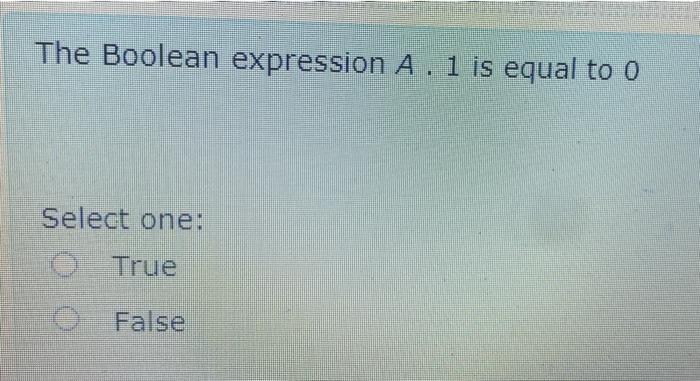 Solved The Boolean expression A.1 is equal to o Select one: | Chegg.com