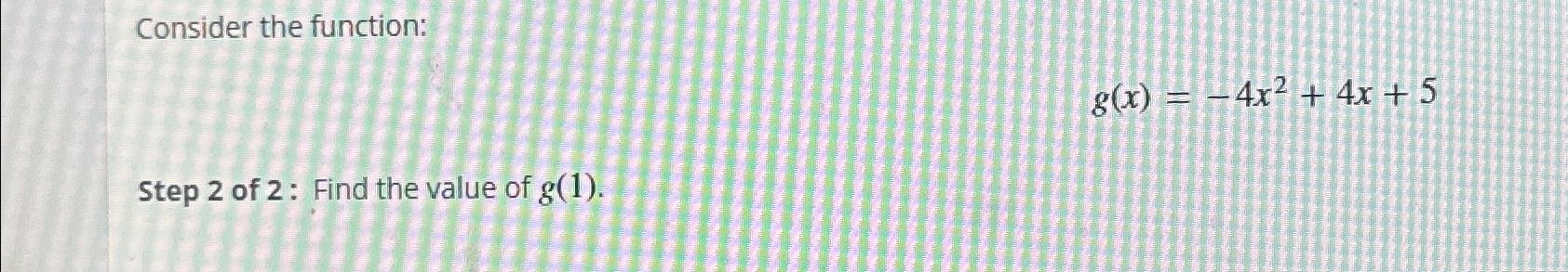 Solved Consider the function:g(x)=-4x2+4x+5Step 2 ﻿of 2 ﻿: | Chegg.com