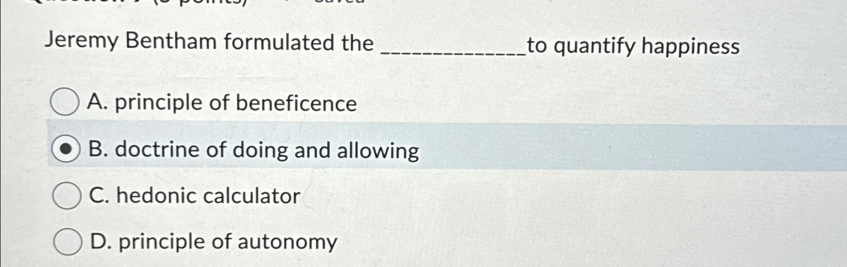 Solved Jeremy Bentham formulated the to quantify happinessA. | Chegg.com