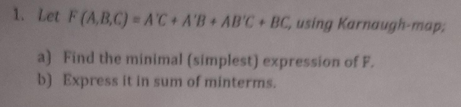 Solved Let F(A,B,C)=A'C+A'B+A'C+BC, ﻿using Karnaugh-map:a) | Chegg.com