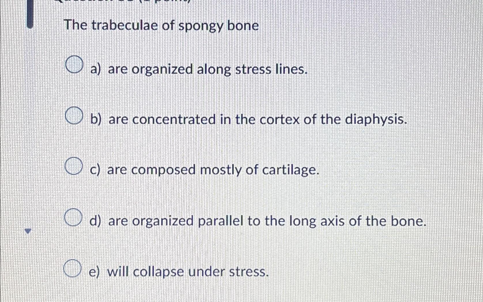 The trabeculae of spongy bonea) ﻿are organized along | Chegg.com