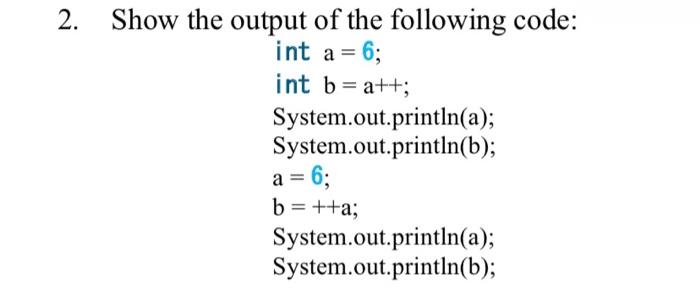 Solved 2. Show the output of the following code: int a=6; | Chegg.com