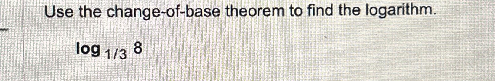 Solved Use the change-of-base theorem to find the | Chegg.com