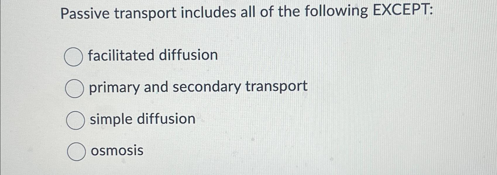 Solved Passive transport includes all of the following | Chegg.com