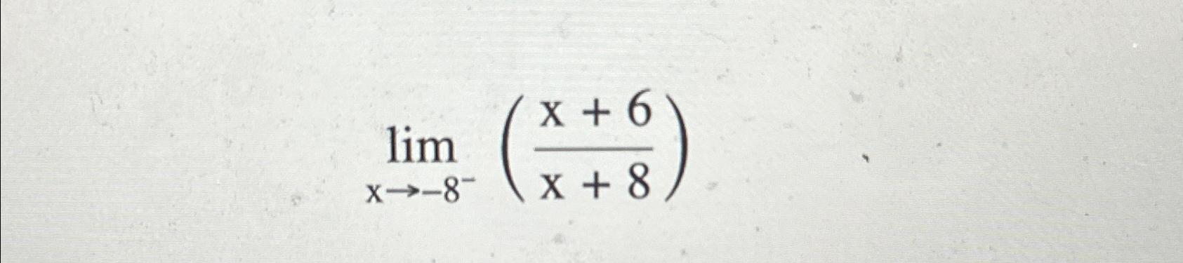 Solved limx→-8-(x+6x+8) | Chegg.com