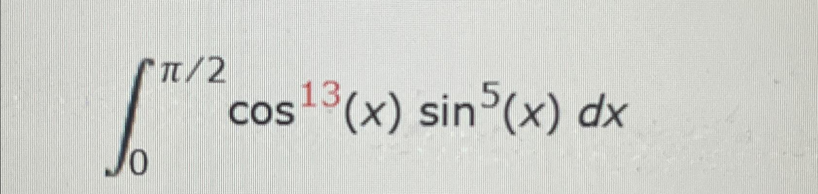 Solved ∫0π2cos13(x)sin5(x)dx | Chegg.com