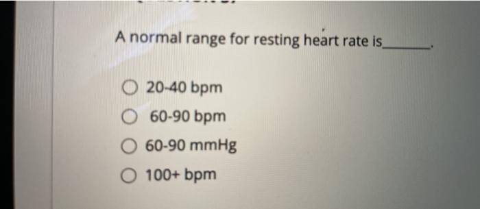 Solved A normal range for resting heart rate is 20-40 bpm O | Chegg.com