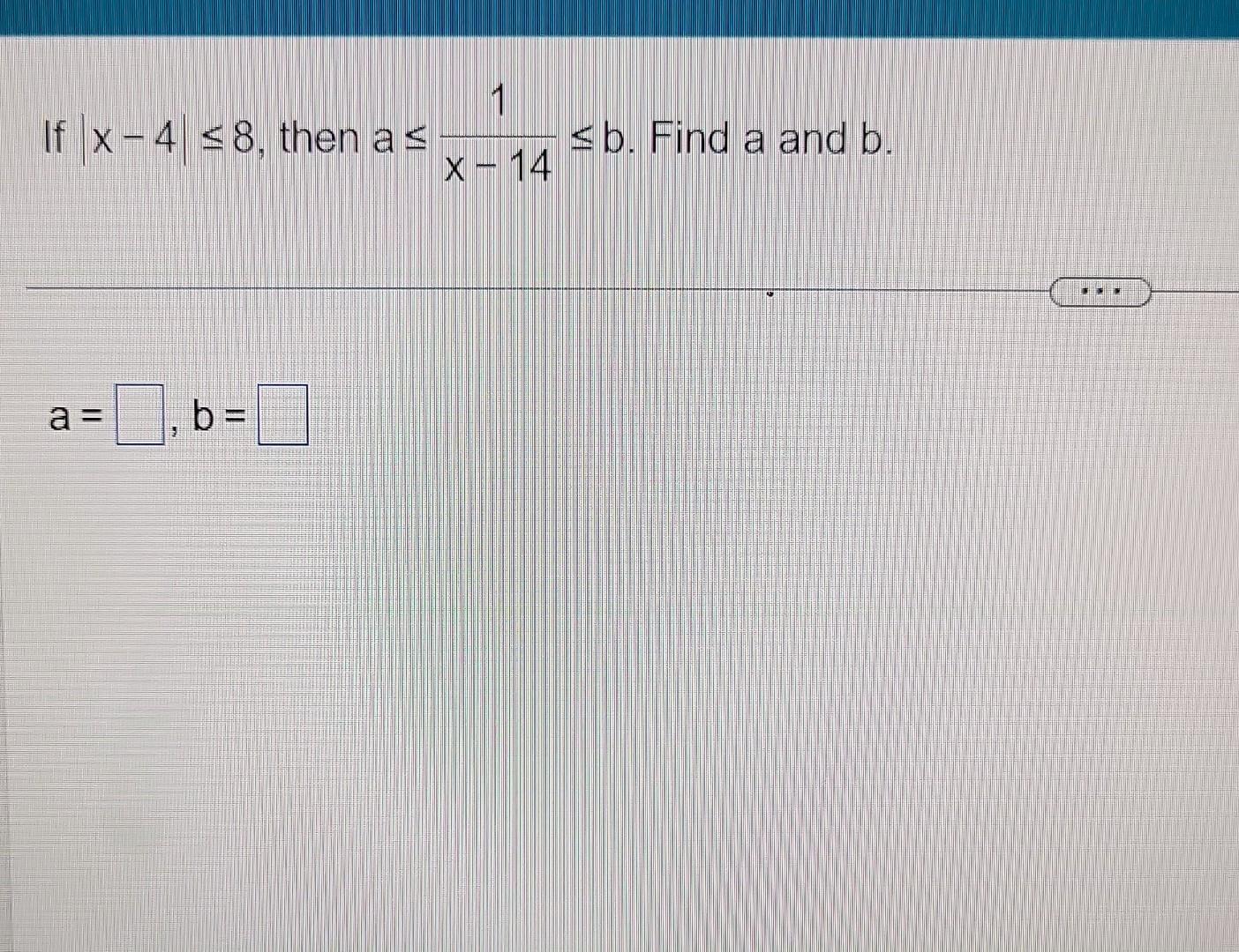 Solved ∣x−4∣≤8, then a≤x−141≤b | Chegg.com