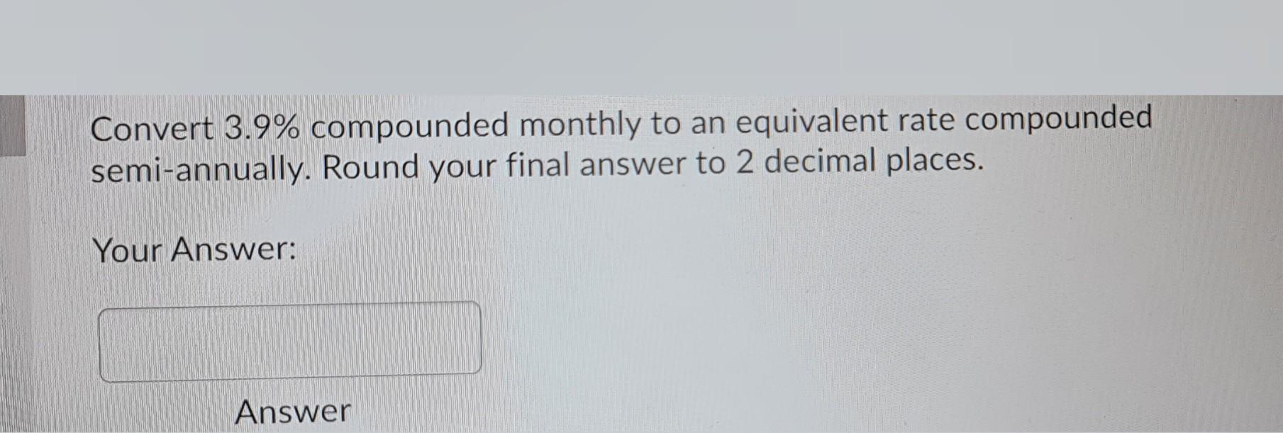 Solved Convert 3.9% compounded monthly to an equivalent rate | Chegg.com
