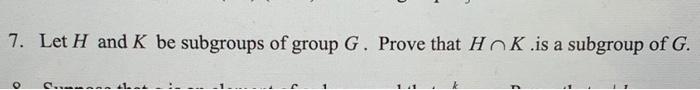 Solved 7. Let H and K be subgroups of group G. Prove that | Chegg.com