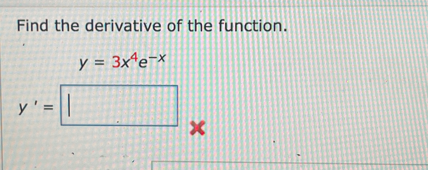 Solved Find the derivative of the function.y=3x4e-xy'= | Chegg.com