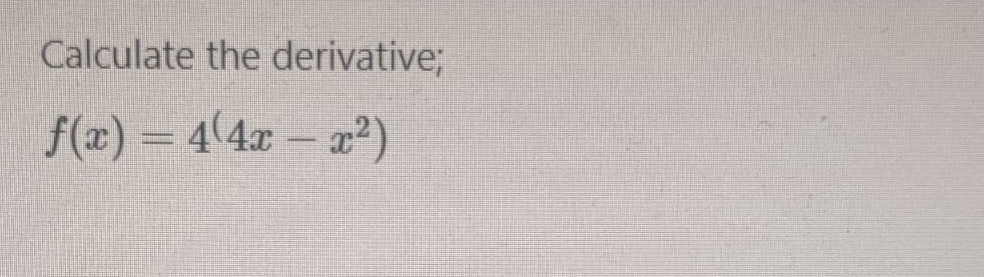 Solved Calculate the derivative;f(x)=4(4x-x2) | Chegg.com