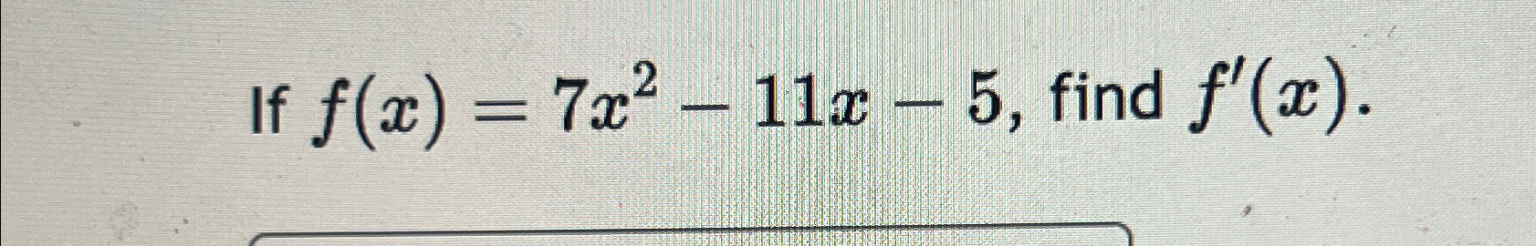 Solved If f(x)=7x2-11x-5, ﻿find f'(x) | Chegg.com