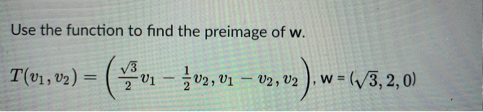Solved Use the function to find the preimage of w. T(v1, v2) | Chegg.com