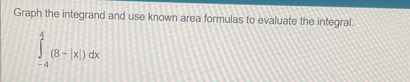 Solved Graph the integrand and use known area formulas to | Chegg.com