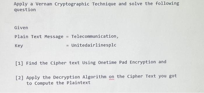 Solved Apply a Vernam Cryptographic Technique and solve the | Chegg.com
