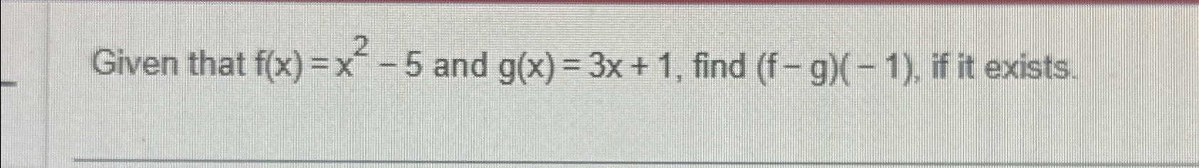 Solved Given that f(x)=x2-5 ﻿and g(x)=3x+1, ﻿find (f-g)(-1), | Chegg.com
