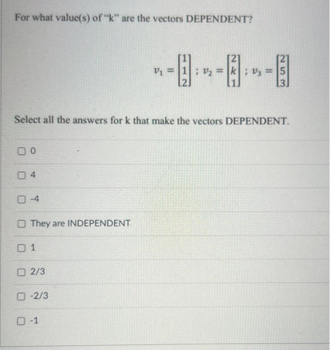 Solved For what value(s) of " k " are the vectors DEPENDENT? | Chegg.com
