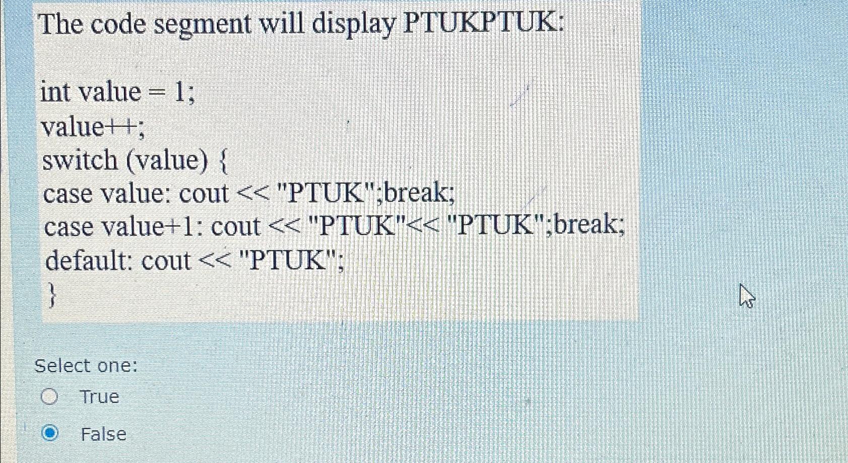 Solved The code segment will display PTUKPTUK:int value | Chegg.com