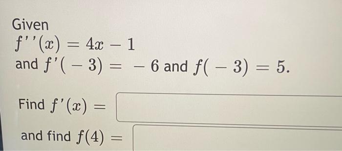 Solved Given f′′(x)=4x−1 and f′(−3)=−6 and f(−3)=5. Find | Chegg.com