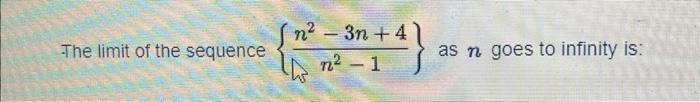 Solved The limit of the sequence {n2−1n2−3n+4} as n goes to | Chegg.com