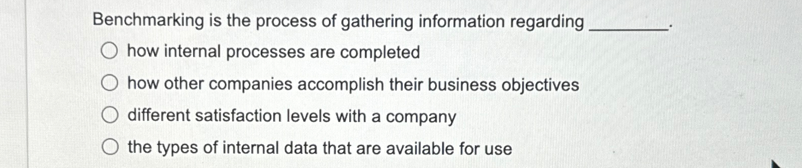 Solved Benchmarking is the process of gathering information | Chegg.com